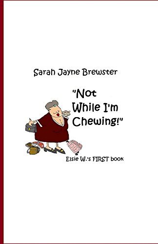 "Not While I'm Chewing!": An Elsie W Book by Sarah Jayne Brewster ...