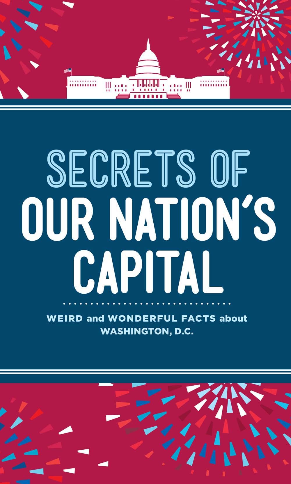 Secrets of Our Nation's Capital: Weird and Wonderful Facts About ...