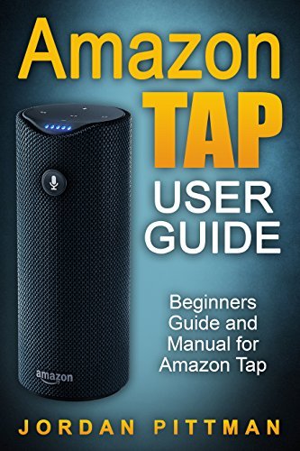 Amazon Tap User Guide: Beginners Guide and Manual for Amazon Tap by ...