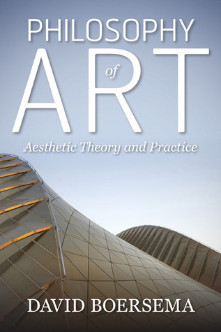 Philosophy of Art: Aesthetic Theory and Practice by David Boersema ...