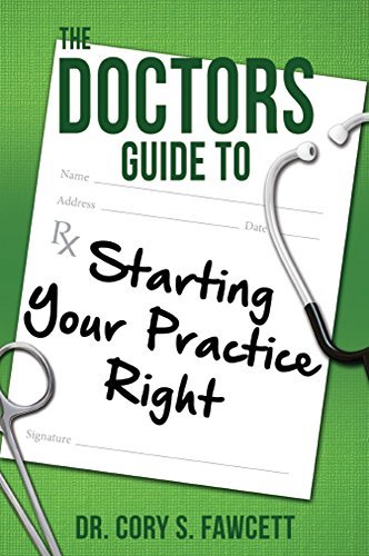 The Doctors Guide to Starting Your Practice Right by Cory S. Fawcett ...