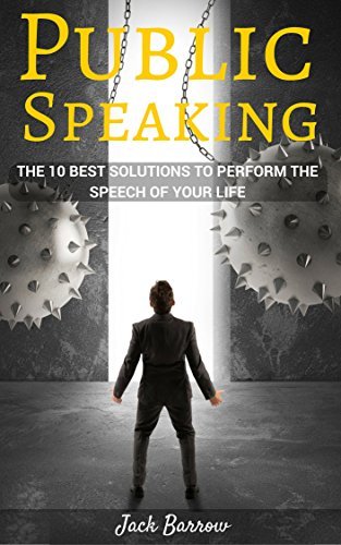 Public Speaking: The 10 Best Solutions to Perform the Speech of Your Life by Jack Barrow | Goodreads