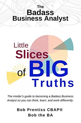 The Badass Business Analyst. Little Slice of BIG Truths: The insider's ...