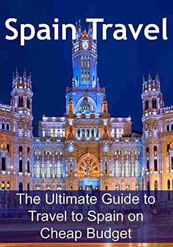 Spain Travel: The Ultimate Guide to Travel to Spain on Cheap Budget: by ...