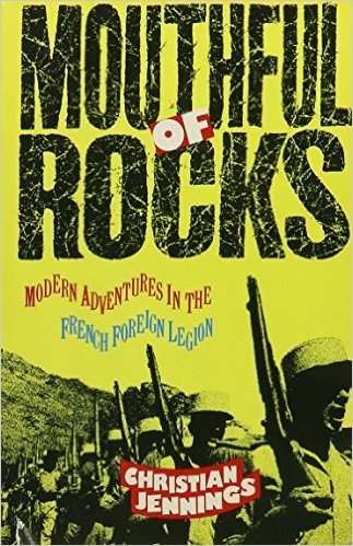 Mouthful of Rocks: Modern Adventures in the French Foreign Legion by ...