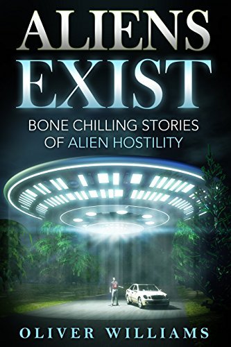 Aliens Exist: Bone Chilling Stories of Alien Hostility by Oliver ...