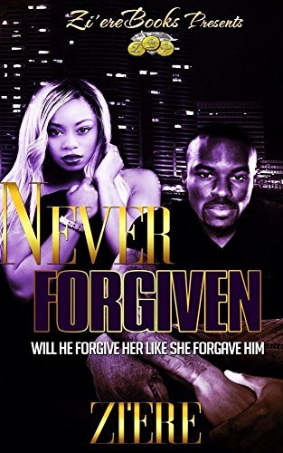 Never Forgiven: Will He Forgive Her Like She Forgave Him by Zi'ere | Goodreads