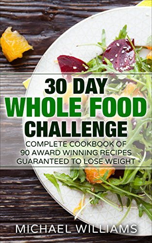 The 30 Day Whole Foods Challenge: Complete Cookbook of 90-AWARD WINNING ...