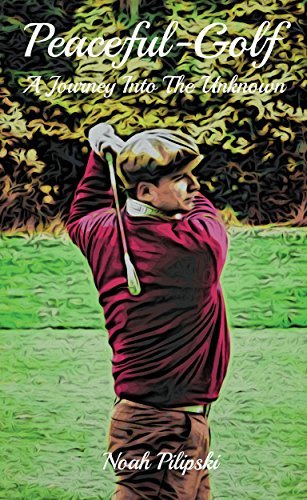 Peaceful Golf: A Journey Into The Unknown by Noah Pilipski | Goodreads