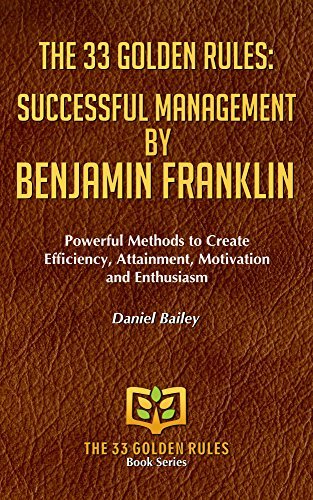 SUCCESSFUL MANAGEMENT BY BENJAMIN FRANKLIN: Powerful Methods to Create ...