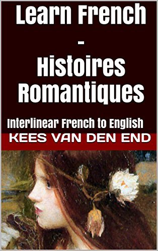 Learn French with Romantic Stories: Interlinear French to English by Kees Van den End | Goodreads