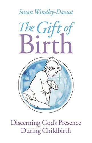 The Gift of Birth: Discerning God's Presence During Childbirth by Susan ...