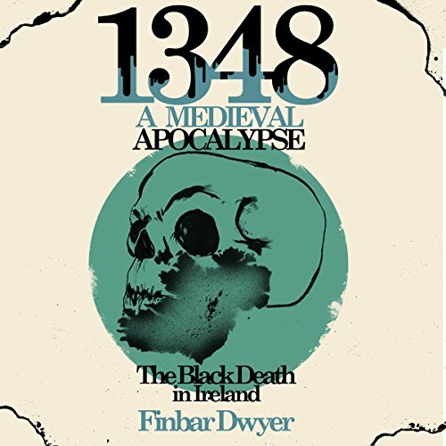 1348: A Medieval Apocalypse - The Black Death in Ireland by Finbar ...
