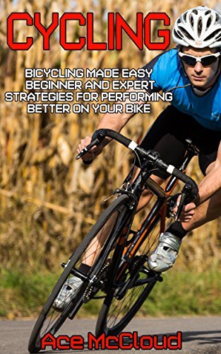 Cycling: Bicycling Made Easy: Beginner and Expert Strategies For ...