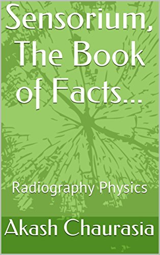 Sensorium, The Book of Facts...: Radiography Physics by Akash Chaurasia ...