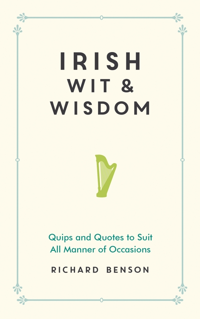 Irish Wit & Wisdom: Quips and Quotes to Suit All Manner of Occasions by ...