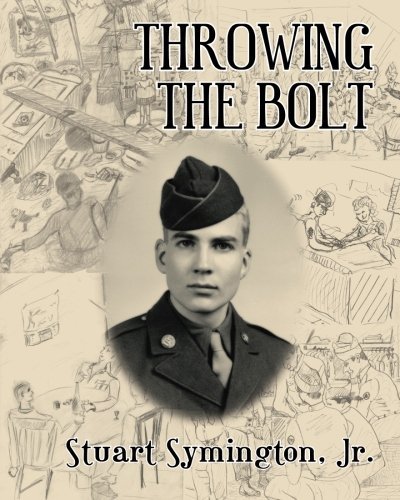 Throwing the Bolt: A World War 2 memoir by Stuart Symington Jr | Goodreads