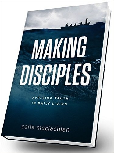 Making Disciples Applying Truth In Daily Living by Carla MacLachlan ...