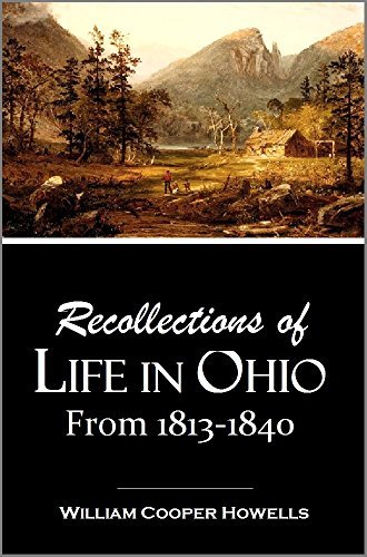 Recollections of Life in Ohio: From 1813-1840 by William Cooper Howells ...
