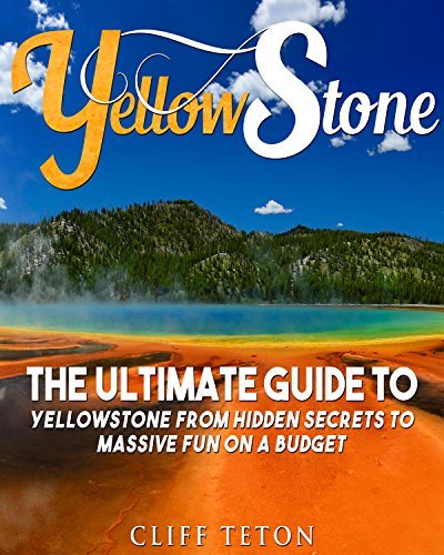Yellowstone: The Ultimate Guide to Yellowstone - From Hidden Secrets to ...