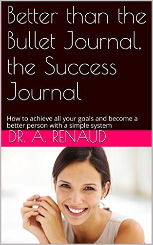 Beyond the Bullet Journal, the Success Journal: How to achieve all your ...