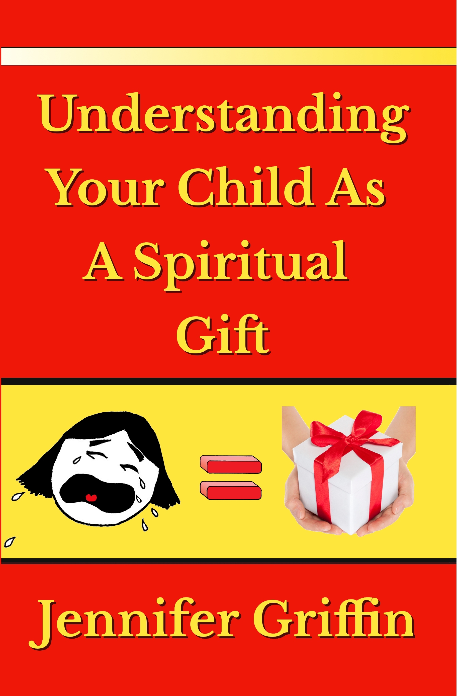 Understanding Your Child As A Spiritual Gift By Jennifer Griffin understanding-your-child-as-a-spiritual-gift-by-jennifer-griffin