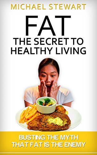 Fat The Secret to Healthy Living: Busting the Myth that fat is the ...