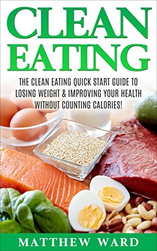 Clean Eating: The Clean Eating Quick Start Guide to Losing Weight ...