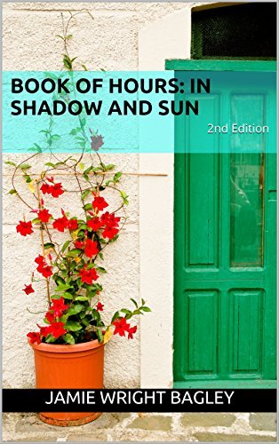 Book of Hours: In Shadow and Sun: 2nd Edition by Jamie Wright Bagley ...