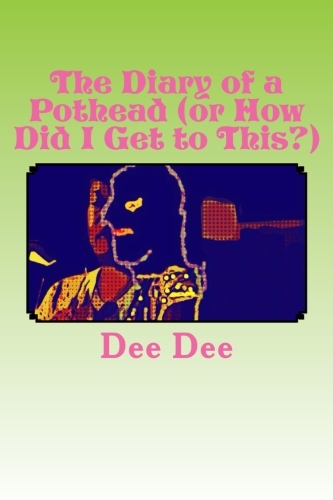 The Diary of a Pothead (or How Did I Get to This?) by Dee Dee | Goodreads