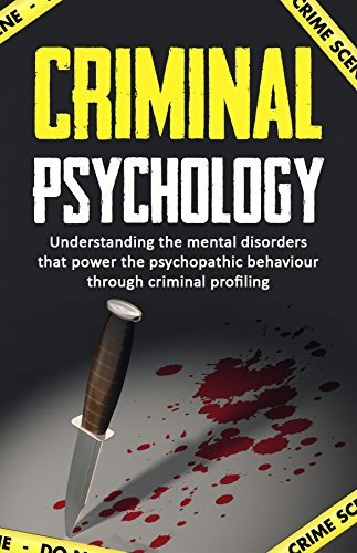 Criminal Psychology: Understanding the Mental Disorders That Power the ...