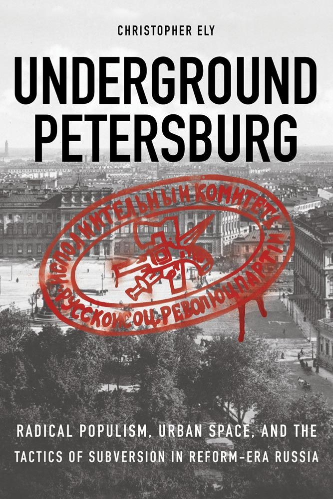 Underground Petersburg: Radical Populism, Urban Space, and the Tactics ...