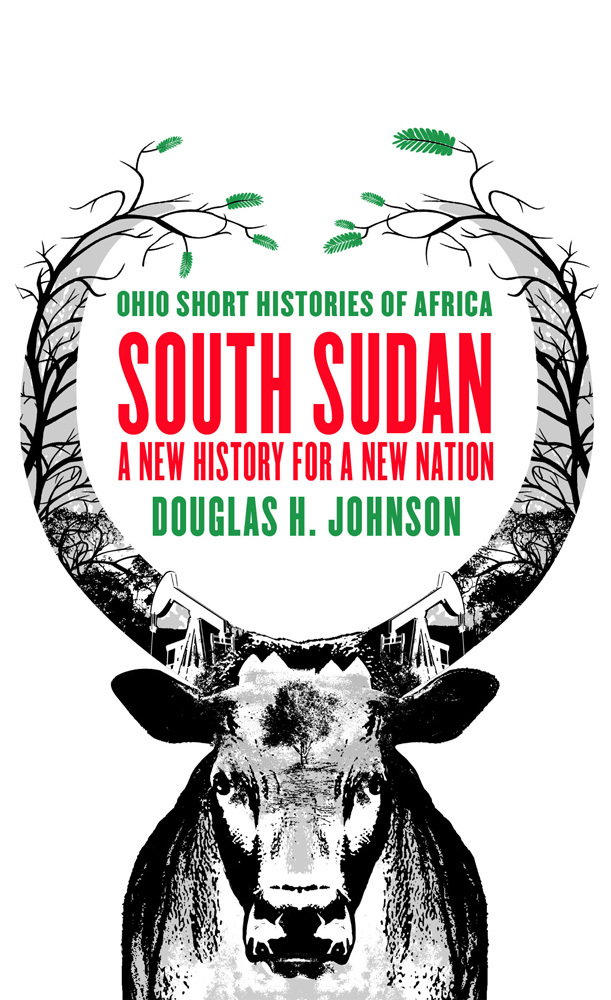 South Sudan: A New History for a New Nation by Douglas H. Johnson ...