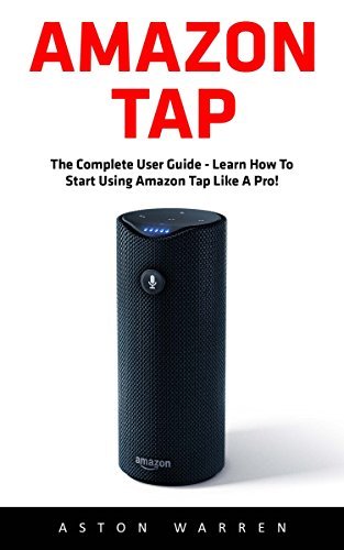 Amazon Tap: The Complete User Guide - Learn How To Start Using Amazon ...