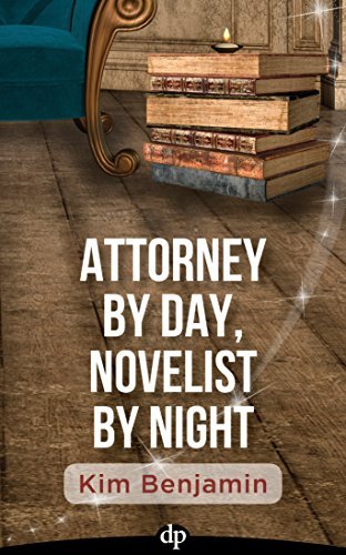 Attorney by Day, Novelist by Night: Bring Your Book to Light While ...