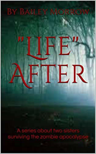 "Life" After: A series about two sisters surviving the zombie apocalypse by Bailey Morrow ...