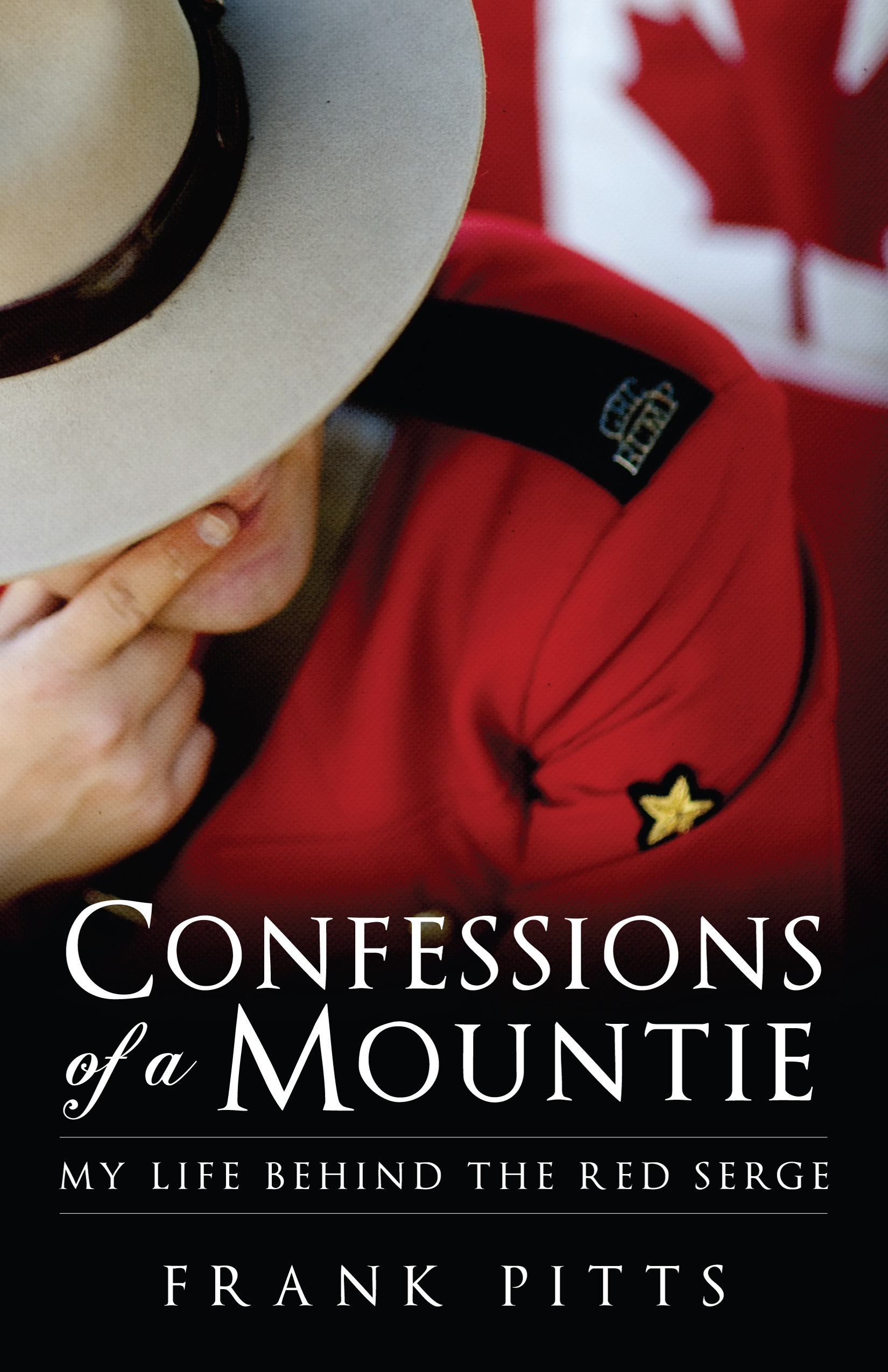 Confessions of a Mountie: My Life Behind the Red Serge by Frank Pitts ...