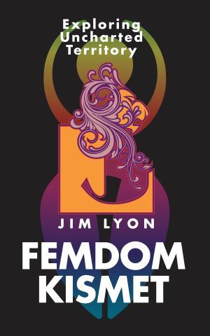 Femdom Kismet: Exploring Uncharted Territory by Jim Lyon | Goodreads