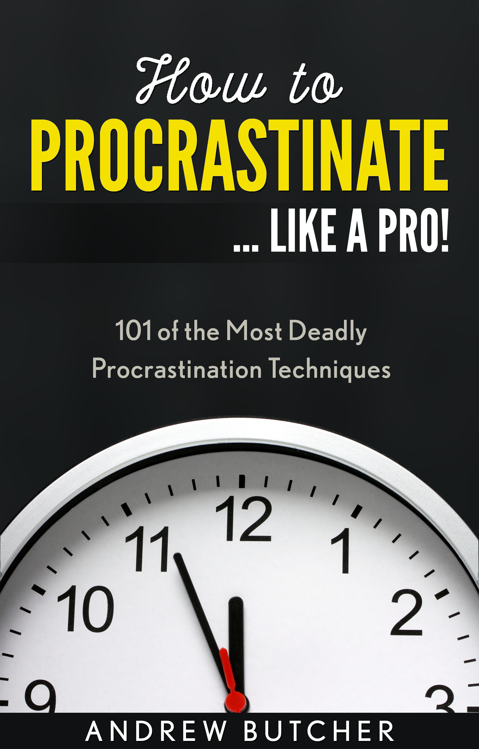 How to Procrastinate ... Like a Pro!: 101 of the Most Deadly Procrastination Techniques by ...