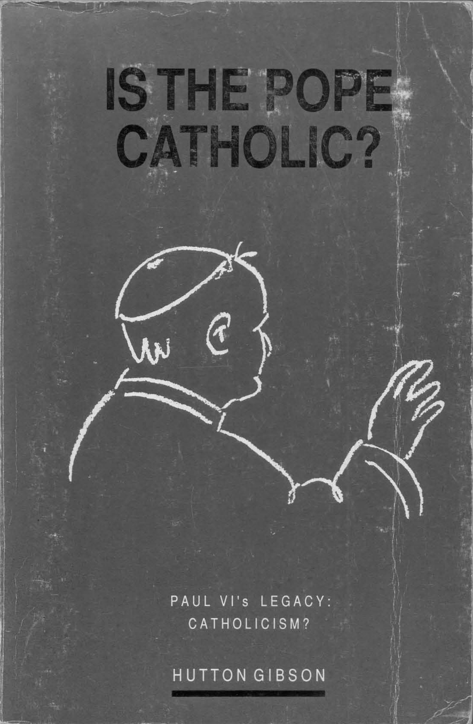 Is The Pope Catholic? Paul VI's Legacy: Catholicism? by Hutton Gibson ...