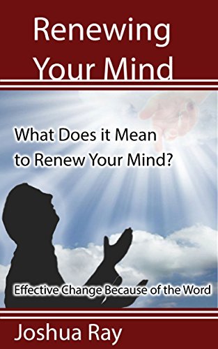 Renewing Your Mind: What Does it Mean to Renew Your Mind? Effective ...