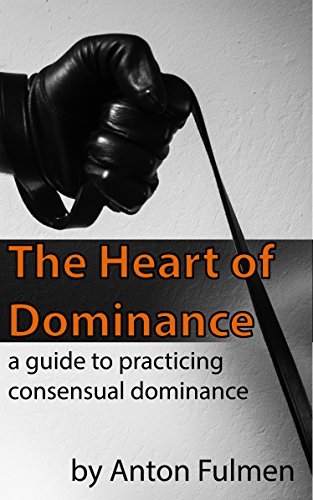 The Heart of Dominance: A Guide to Practicing Consensual Dominance by ...