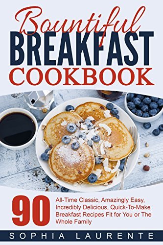 Breakfast: Meals, Dining, Bountiful Breakfast Cookbook - 90 All-Time ...