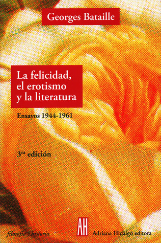 La felicidad, el erotismo y la literatura by Georges Bataille | Goodreads