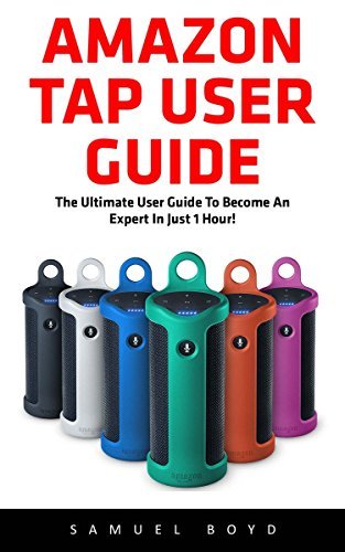 Amazon Tap User Guide: The Ultimate User Guide to Become An Expert In ...