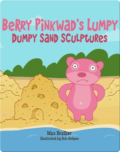 Berry Pinkwad's Lumpy Dumpy Sand Sculptures by Max Brallier | Goodreads