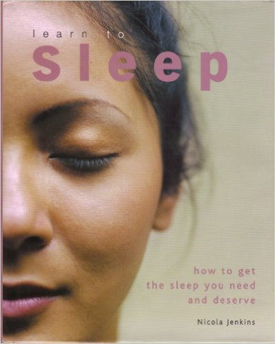 Learn to Sleep: How to Get the Sleep You Need and Deserve by Nicola ...