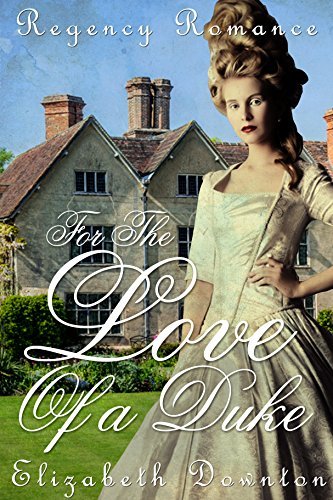 For the Love of a Duke (Regency Romance) by Elizabeth Downton | Goodreads