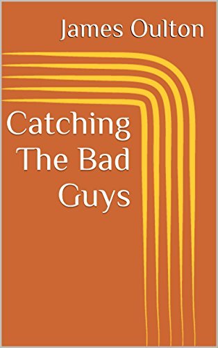 Catching The Bad Guys: Catching The Bad Guys by James Oulton | Goodreads