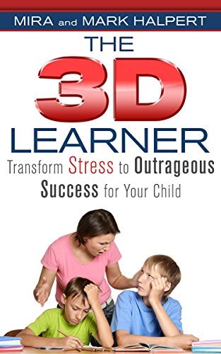 The 3D Learner: Transform Stress to Outrageous Success for Your Child by Mira Halpert | Goodreads